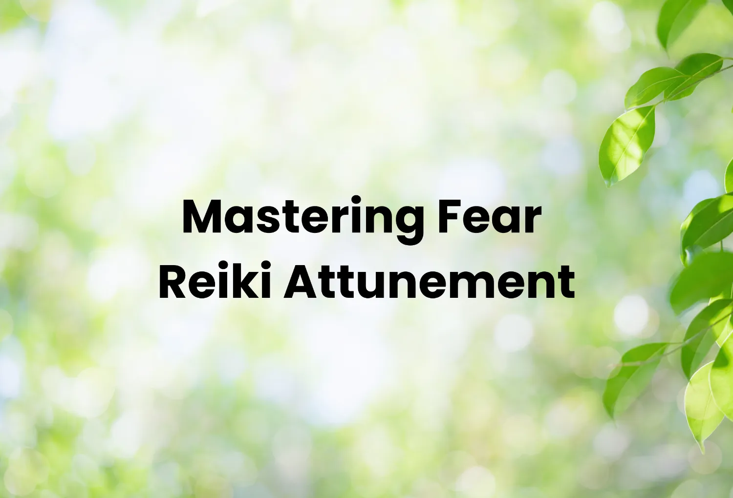 Mastering Fear Reiki Attunement